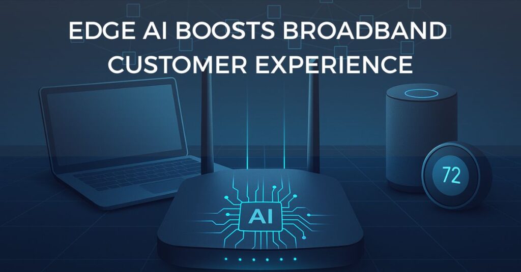 Edge AI Boosts Broadband Customer Experience